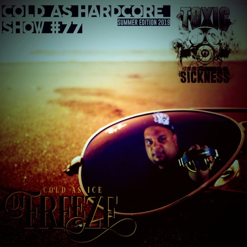 Stream DJ FREEZE / COLD AS HARDCORE SHOW #77 ON TOXIC SICKNESS / SUMMER ...