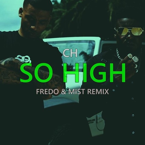 Stream CH - So High Remix - (Fredo & Mist) by CH Muzik | Listen online ...