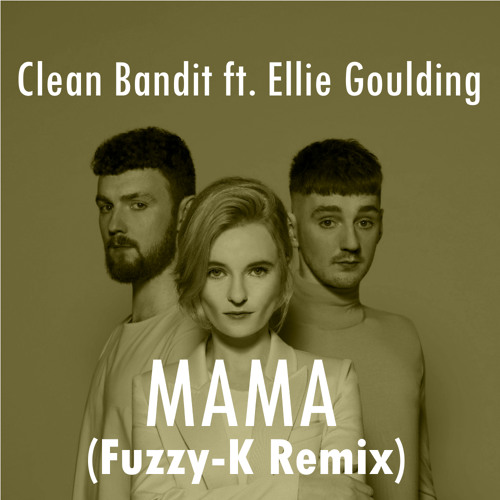 Stream Clean Bandit - Mama (feat. Ellie Goulding) [Fuzzy-K Remix] by ...