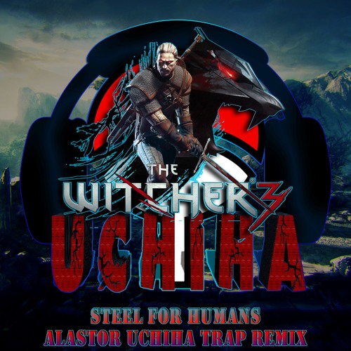 Stream The Witcher 3 OST - Steel For Humans (Alastor Uchiha Trap Remix ...