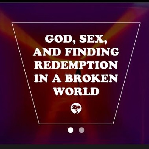 Stream God Sex And Finding Redemption In A Broken World Part Four