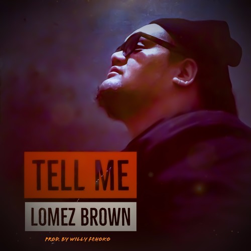 Lomez Brown - Tell Me by LOMEZ BROWN MUSIC | Free Listening on SoundCloud