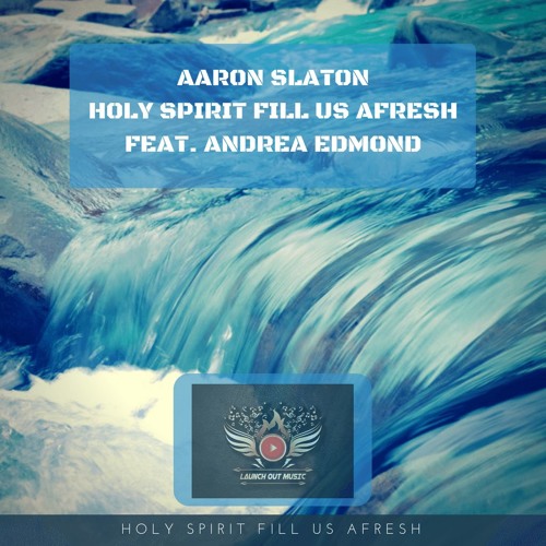 Stream Aaron Slaton - Holy Spirit Fill Us Afresh (feat. Andrea Edmond ...