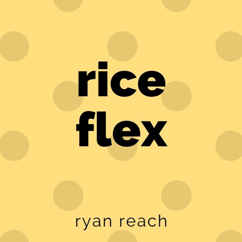 Stream Rice Flex by Ryan Reach | Listen online for free on SoundCloud