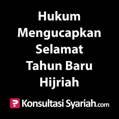 Stream Konsultasi Syariah: Hukum Mengucapkan Selamat Tahun Baru Hijriah ... Stream Konsultasi Syariah: Hukum Mengucapkan Selamat Tahun Baru Hijriah ...