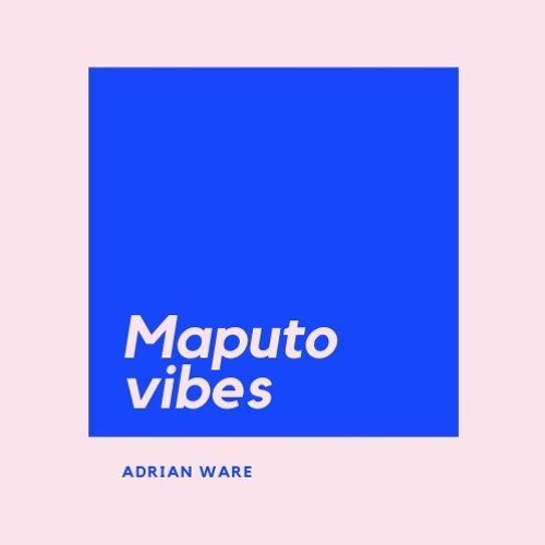 Stream Maputo Vibes by Adrian Ware | Listen online for free on SoundCloud