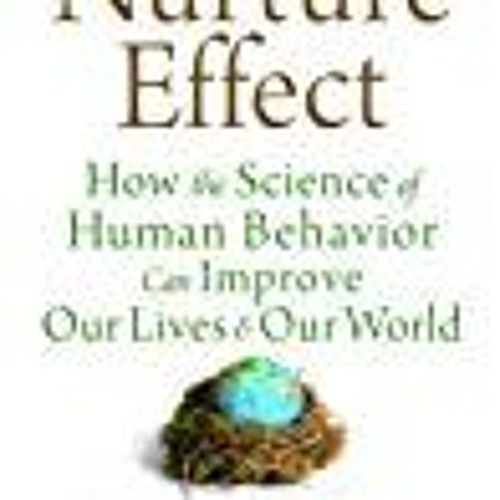 Stream DOWNLOAD The Nurture Effect How the Science of Human Behavior ...
