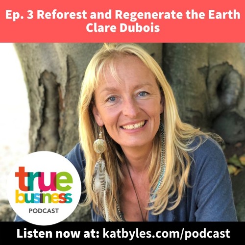 Stream episode Ep3 - True Business - Reforest and Regenerate the Earth ...