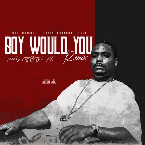 Stream Boy Would You Feat. Payroll Giovanni, Peezy & Blade Icewood by ...