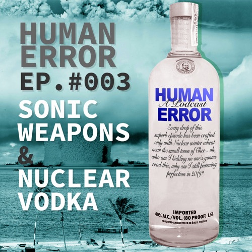 Stream episode HumanErrorCast#003 SONIC WEAPONS & NUCLEAR VODKA by HumanErrorCast podcast ...
