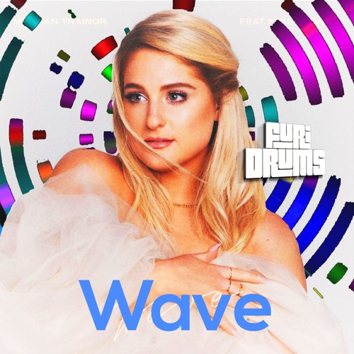 Stream Meghan Trainor 🌊 Wave 🌊 DJ FUri DRUMS Very WET Extended House ...