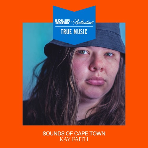 Stream Sounds of Cape Town: Kay Faith | Boiler Room x Ballantine's True ...