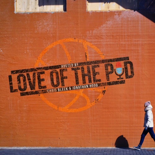 Stream Love of the Pod NBA Podcast with Jonathan Hood and Chris Bleck ...