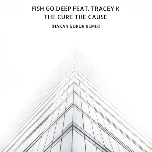 Stream Fish Go Deep Feat. Tracey K The Cure & The Cause - (Hakan Görür ...