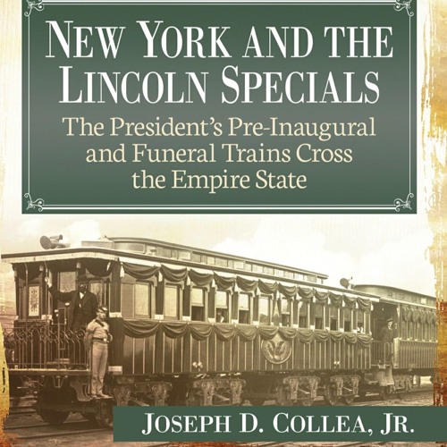 Stream episode Joseph D. Collea, Jr.: New York and the Lincoln Specials ...