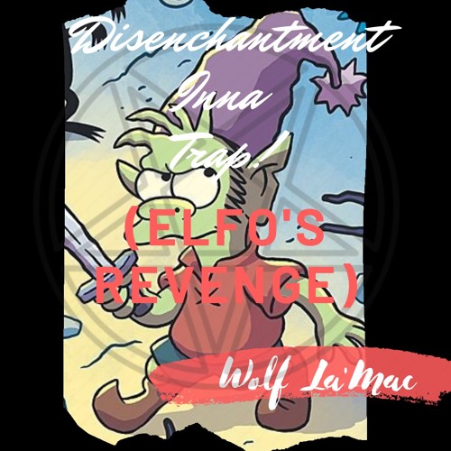 Stream Disenchantment Inna Trap! (Elfo's Revenge) by Wolf La'Mac ...