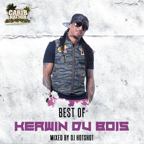 Stream Best Of Kerwin Du Bois (Mixed By DJ Hotshot) by Carib Nation UK ...