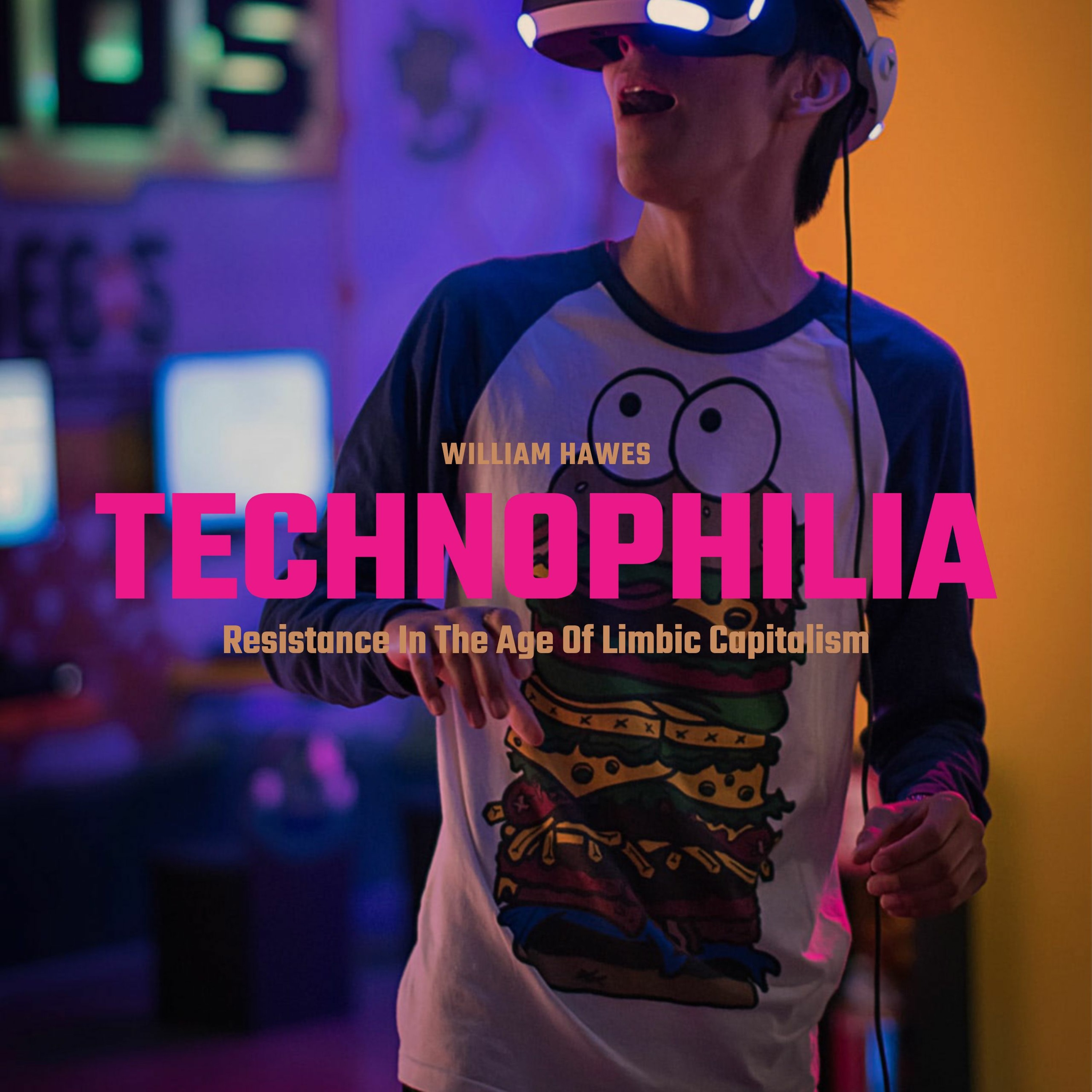 William Hawes: Technophilia & Resistance In The Age Of Limbic ...