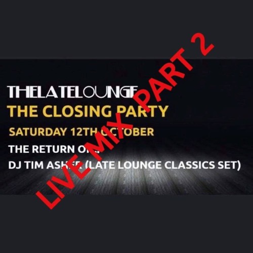 Stream PART 2 The Late Lounge The Closing Party DJ Tim Asher (Late ...