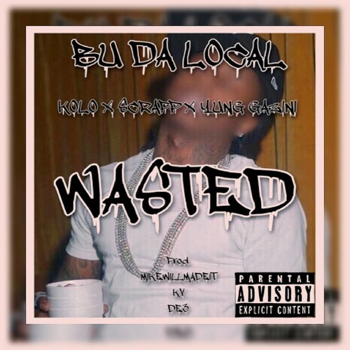 Stream Bu Da Local Ft Kolo X Scrapp X Yung Gazini - Wasted(Prod ...