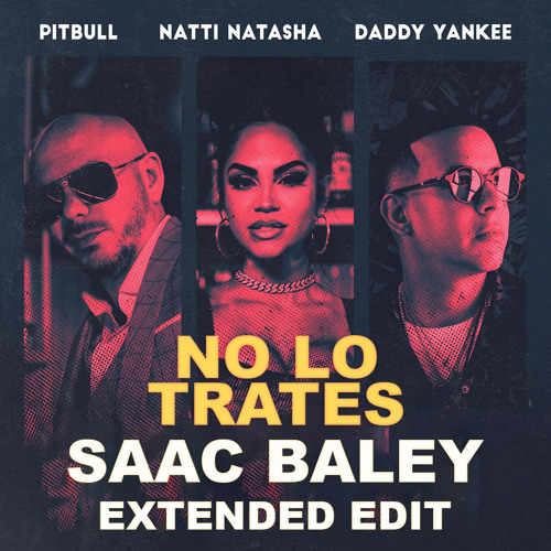 Stream Pitbull Ft. Natti Natasha y Daddy Yankee - No Lo Trates (Saac ...