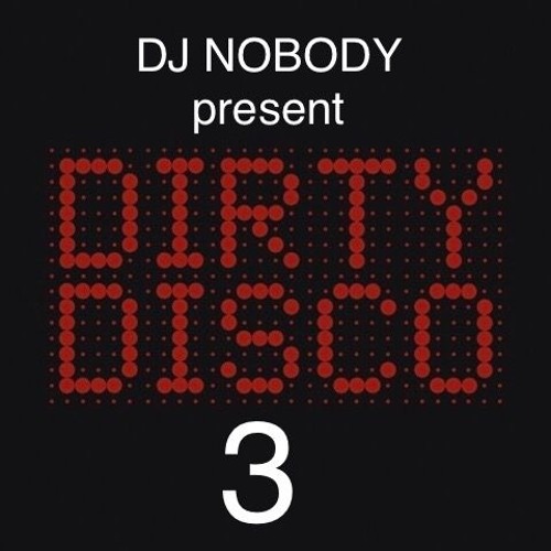 Stream DJ NOBODY present DIRTY DISCO 3 .mp3 by DJ NOBODY | Listen ...