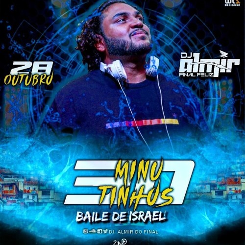 Stream 30 MINUTINHOS DO BAILE DE ISRAEL FINAL FELIZ ((DJ ALMIR DO FINAL ...