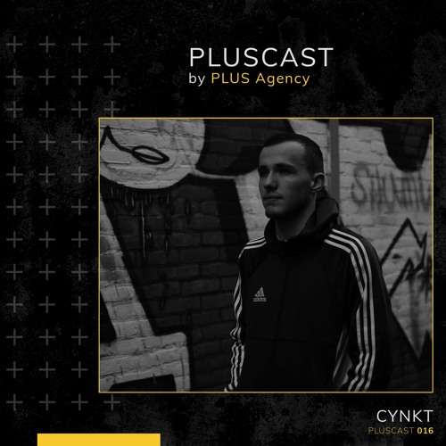 Stream PLUSCAST #016 - Cynkt by PLUS AGENCY | Listen online for free on SoundCloud