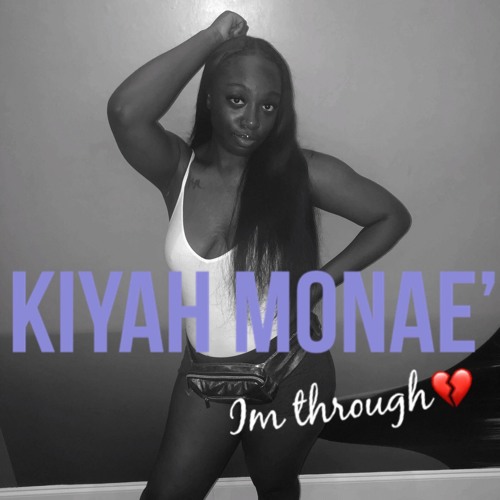 Stream KIYAH MONAE - I'm Through by Kiyah Monaee | Listen online for free on SoundCloud