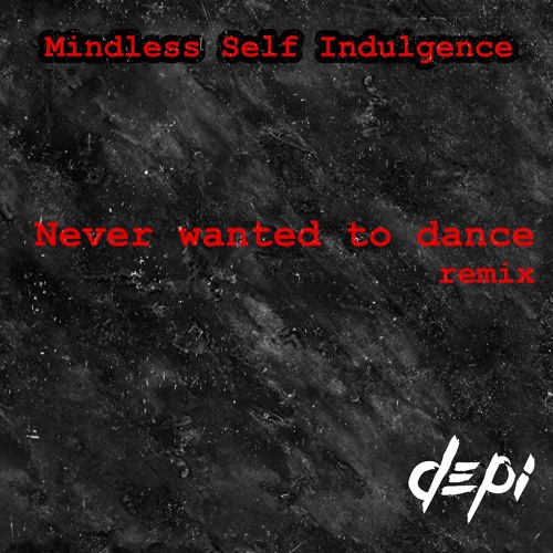 Stream Mindless Self Indulgence Never Wanted To Dance Depi Remix By