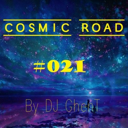 COSMIC ROAD - MIX #021 (by DJ GhenT ) by DJ GhenT | Free Listening on ...