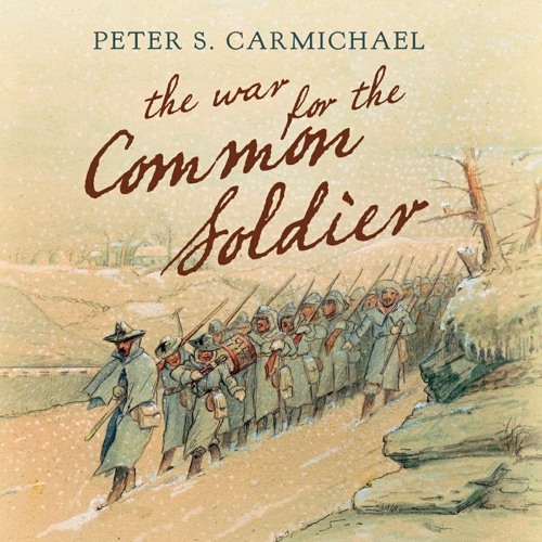 Stream episode Peter Carmichael: The War for the Common Soldier by ...