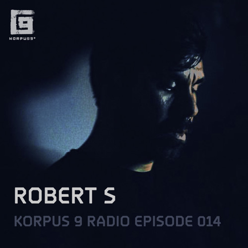 Korpus 9 Radio Episode 014 - Robert S by Korpus 9 | Free Listening on SoundCloud