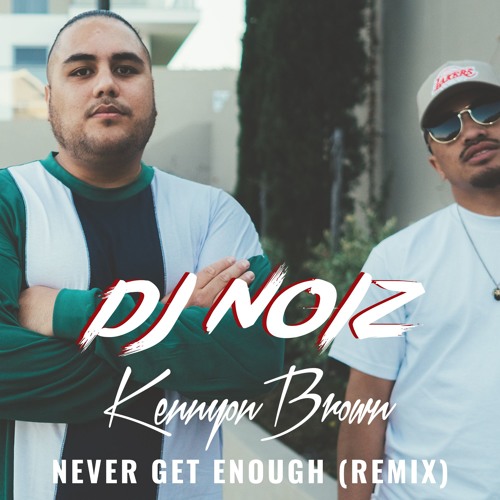 Stream Never Get Enough (Remix) ft. Kennyon Brown by DJ Noiz | Listen ...