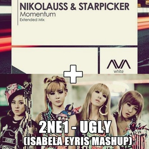 Stream Nikolauss & Starpicker vs. 2NE1 - Ugly Momentum (Isabela Eyris ...