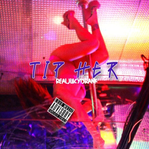 Stream Tip Her by ©REALJUICYDRANK | Listen online for free on SoundCloud