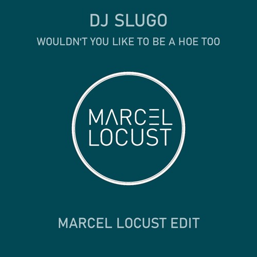 Stream DJ Slugo - Wouldn't You Like To Be A Hoe Too (Marcel Locust ... Stream DJ Slugo - Wouldn't You Like To Be A Hoe Too (Marcel Locust ...