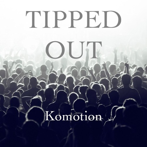 Stream Tipped Out by Komotion | Listen online for free on SoundCloud