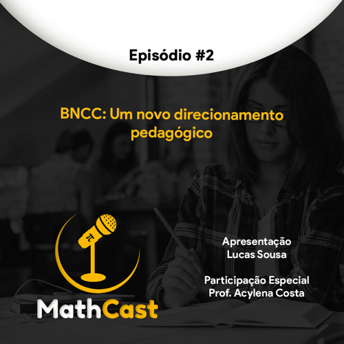 Stream Ep. 02 - BNCC: Um novo direcionamento pedagógico (Part. Prof. Acylena Costa) | MathCast ...