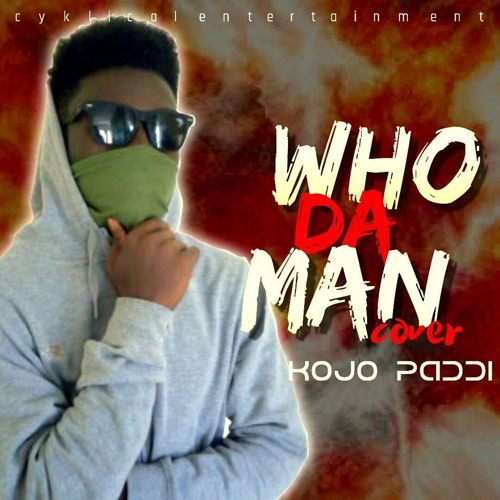 Stream Who Da Man cover (mixed by Cyklical Records) by Kojo Paddi ...