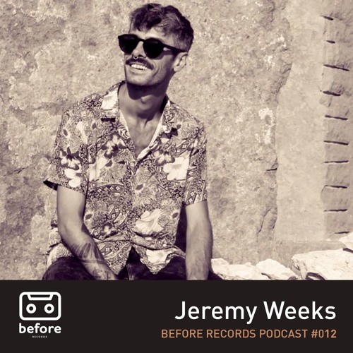 Stream Before Podcast #012 - Jeremy Weeks by BEFORE Records | Listen ...