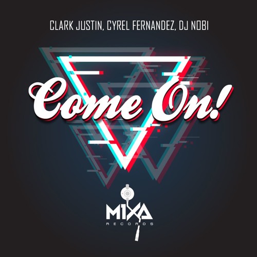 Stream MIXA Release - COME ON! - Clark Justin, Cyrel Fernandez, DJ Nobi ...