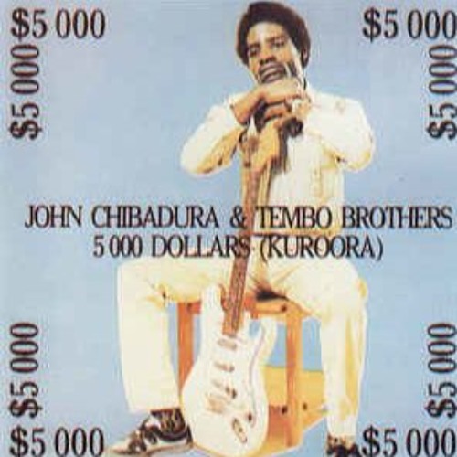 Stream John Chibadura & The Tembo Brothers - 5,000 Dollars (Kuroora) by ...