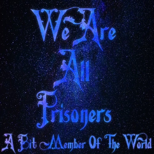 Stream A Bit Member Of The World | Listen to We Are All Prisoners ...