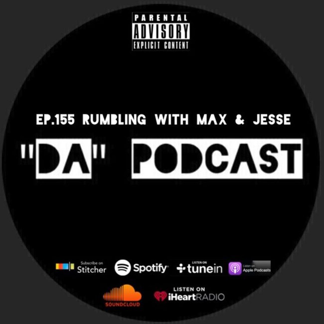 Stream episode Ep.155 Rumbling With Max & Jesse by "Da" Podcast podcast ...