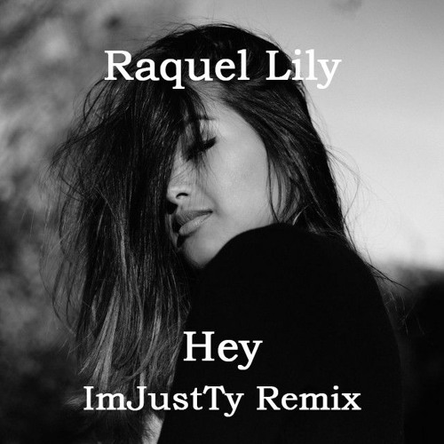 Stream Hey - Raquel Lily - ImJustTy Remix by unTyed (Covers) | Listen ...