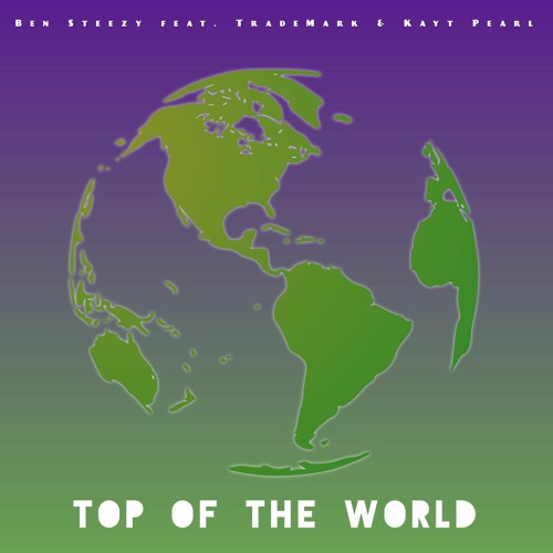 Stream Top of the World (feat. TradeMark & Kayt Pearl) by Ben Steezy ...