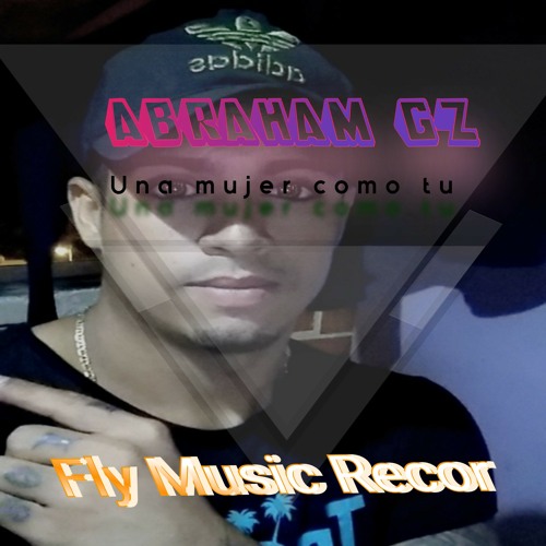 Stream UNA MUJER COMO TU - ABRHAM GZ ( FLY MUSIC RECORDS ).mp3 by ...