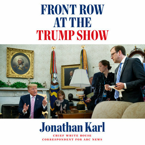 Stream Front Row at the Trump Show by Jonathan Karl, read by Jonathan ...