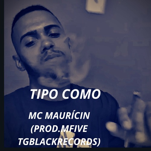Stream Mc Maurícin - Tipo Como (prod.Mfive Tgblackrecords) by Mc ...